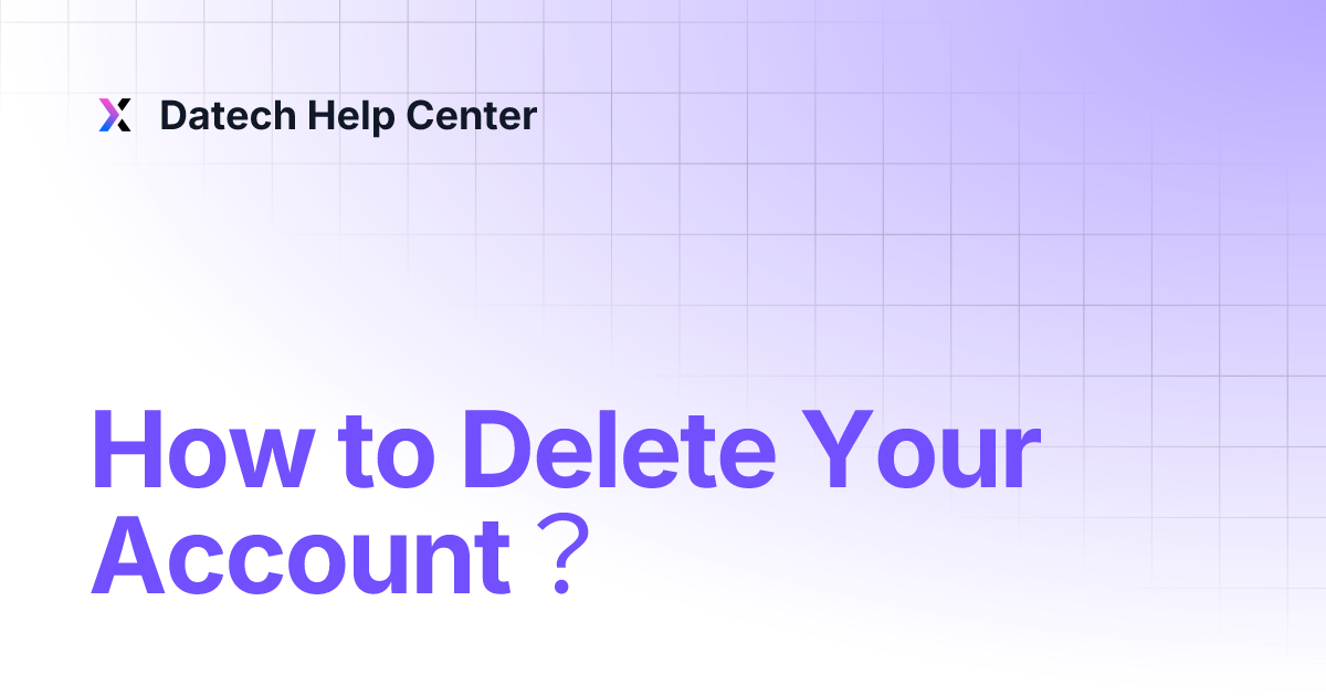 How to Delete Your Account？ | Datech Help Center